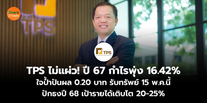 TPS ไม่แผ่ว! ปี 67 กำไรพุ่ง 16.42% ใจป้ำปันผล 0.20 บาท รับทรัพย์ 15 พ.ค.นี้ ปักธงปี 68 เป้า ...